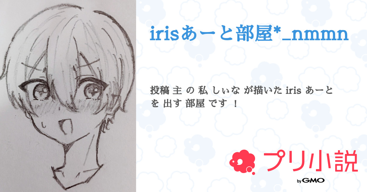 irisあーと部屋*_nmmn - 全11話 【連載中】（しぃな🐇⋆*͛ @近々名前変えます…さんの小説） | 無料スマホ夢小説ならプリ小説 byGMO